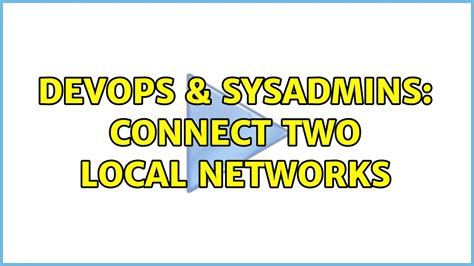 Devops And Sysadmins Connect Two Local Networks 2 Solutions Youtube