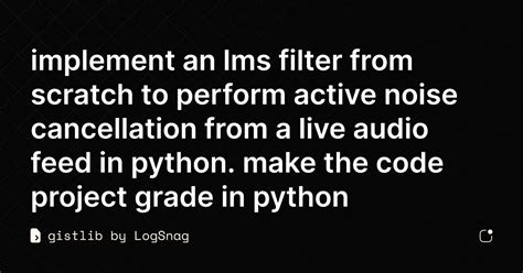 Gistlib Implement An Lms Filter From Scratch To Perform Active Noise Cancellation From A Live