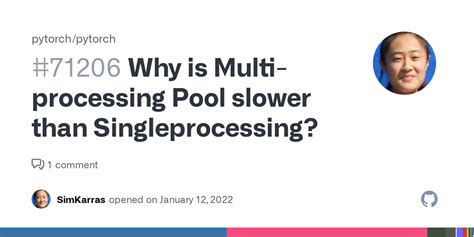 Why Is Multi Processing Pool Slower Than Singleprocessing · Issue 71206 · Pytorchpytorch · Github