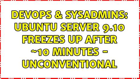 Devops And Sysadmins Ubuntu Server 910 Freezes Up After ~10 Minutes Unconventional Youtube