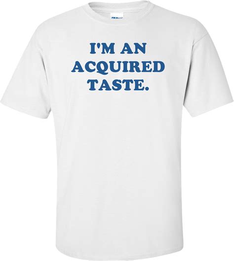 Im An Acquired Taste Shirt