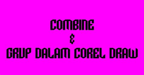 Tutorial Corel Draw Combine Dan Group Objek Pada Corel Draw Dapur Desain