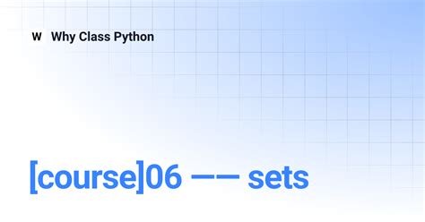 Course 06 —— Sets Why Class Python