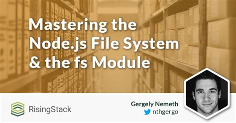 Mastering The Nodejs Core Modules The File System And The Fs Module Risingstack Filing