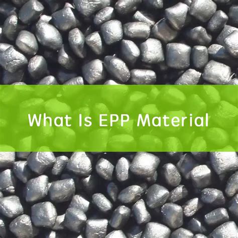 Epp Material What It Is And Its Benefits And Applications
