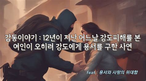 감동이야기 12년후 강도 피해 여인이 되레 강도에게 용서를 구하다 Youtube