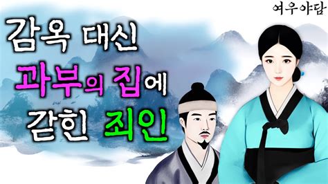 감옥 대신 과부의 집에 갇힌 죄인 이야기 야담민담전설설화옛날이야기 YouTube