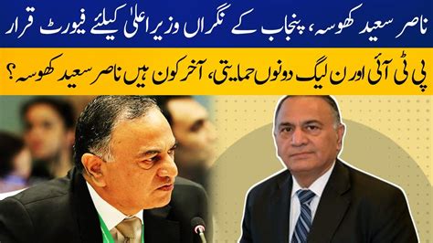 Who Is Nasir Saeed Khosa Hot Favorite For Punjabs Care Taker Cm