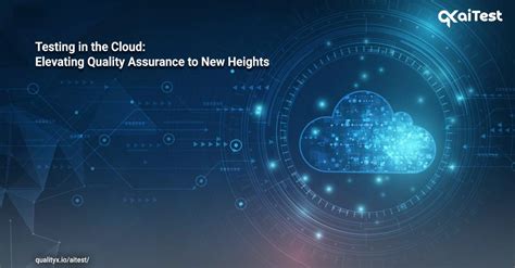 Testing In The Cloud Elevating Quality Assurance To New Heights By Tia May 2024 Medium