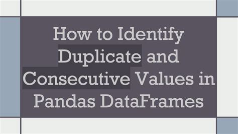 How To Identify Duplicate And Consecutive Values In Pandas Dataframes