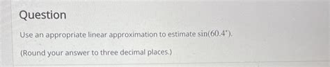 Solved Question Use An Appropriate Linear Approximation To