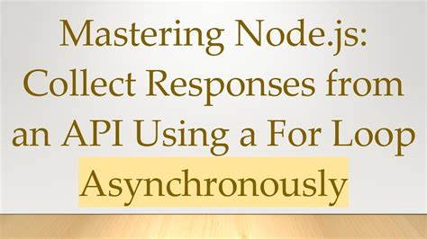 Mastering Nodejs Collect Responses From An Api Using A For Loop
