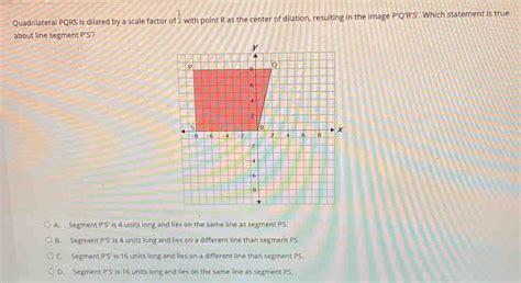 Solved Quadrilateral Pqrs Is Dilated By A Scale Factor Of 1 2 With