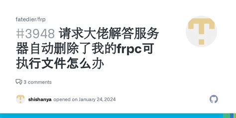 请求大佬解答服务器自动删除了我的frpc可执行文件怎么办 Issue fatedier frp GitHub