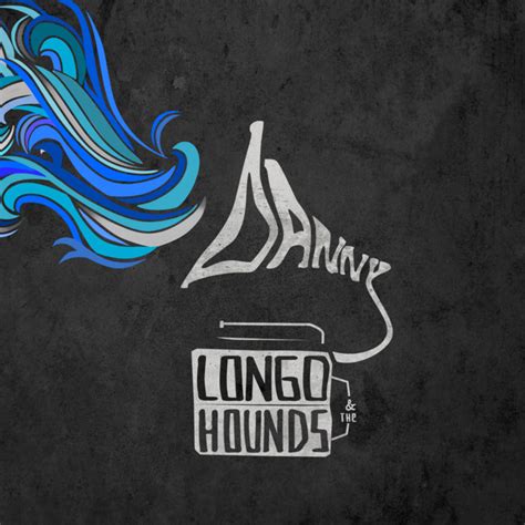 You Have Just Met Danny Longo And The Hounds Danny Longo And The Hounds