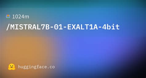 1024m mistral7b 01 exalt1a 4bit · hugging face
