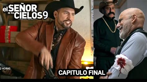 El Señor De Los Cielos 9 Capitulo Final Muerte De El Cabo Y Almenar