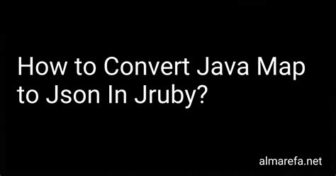 how to convert java map to json in jruby in 2024
