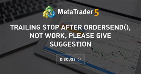 Trailing Stop After Ordersend Not Work Please Give Suggestion Trailing Stop Mql4 And