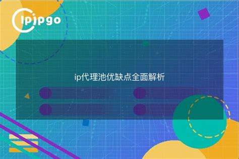 Ip代理池优缺点全面解析 Ipipgo