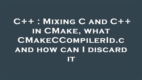 C Mixing C And C In CMake What CMakeCCompilerId C And How Can I Discard It YouTube