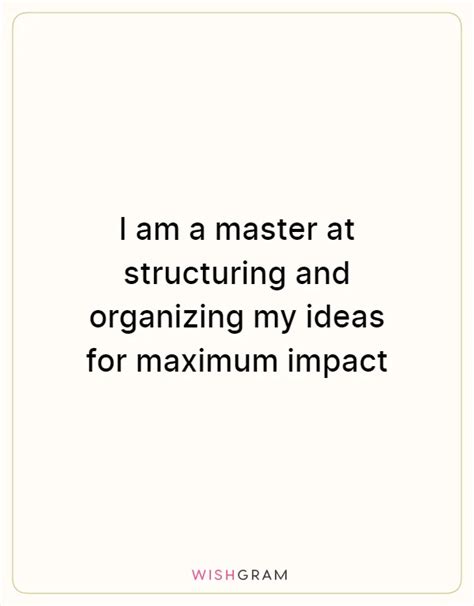 I Am A Master At Structuring And Organizing My Ideas For Maximum Impact
