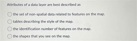 Solved Attributes Of A Data Layer Are Best Described Asthe