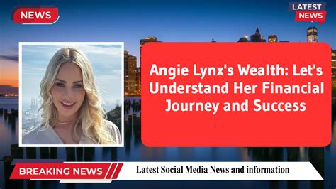 Angie Lynxs Wealth Lets Understand Her Financial Journey And Success