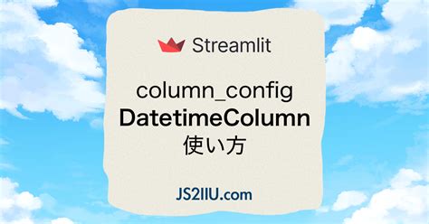 【streamlit】lumn Config Datetimecolumnの基本と使い方 アマチュア無線局js2iiu