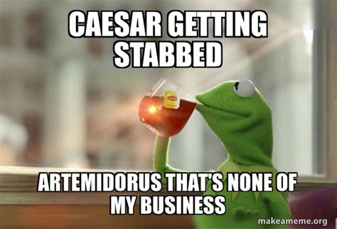 Caesar Getting Stabbed Artemidorus Thats None Of My Business Kermit