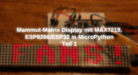 Mammut Matrix Display With Max7219 Esp8266esp32 In Micropython Part 1