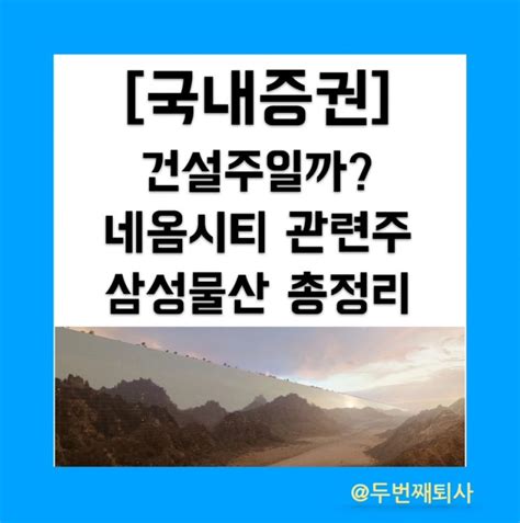 사우디 네옴시티 관련주 1군 건설사 삼성물산 주가 총정리 네이버 블로그
