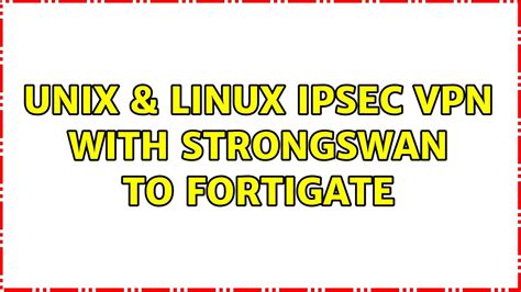 Unix And Linux Ipsec Vpn With Strongswan To Fortigate Youtube