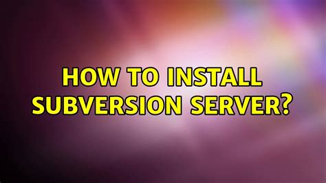 how to install subversion server 3 solutions youtube