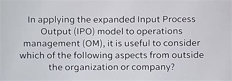 Solved In Applying The Expanded Input Process Output Ipo