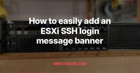 How To Easily Add An Esxi Ssh Login Message Banner Mike Tabor