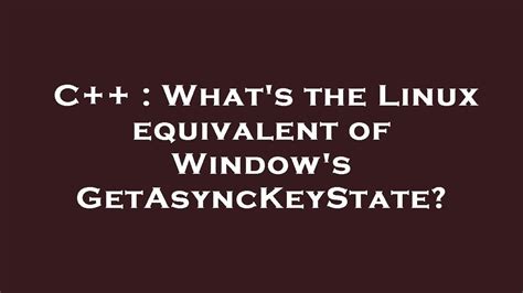 C Whats The Linux Equivalent Of Windows Getasynckeystate Youtube