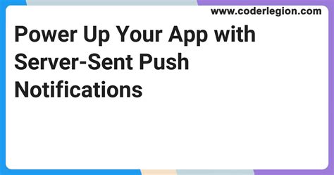 Power Up Your App With Server Sent Push Notifications Coder Legion