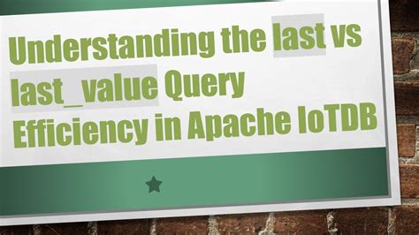 Understanding The Last Vs Lastvalue Query Efficiency In Apache Iotdb Youtube