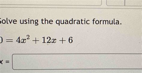 Solved Olve Using The Quadratic Formula 4x2 12x 6