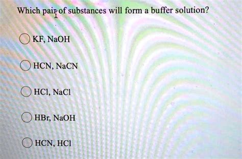 SOLVED Which Pairs Of Substances Will Form A Buffer Solution KF NaOH HCN NaCN HCl NaCl HBr