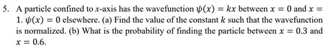 solved 5 a particle confined to x axis has the wavefunction