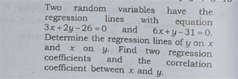Two Random Variables Have The Regression Lines With Equation 3x 2y−26 0 A