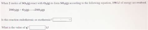 solved when 2 moles of so2 g react with 02 g to form so3 g