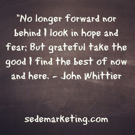 no longer forward nor behind i look in hope and fear but grateful