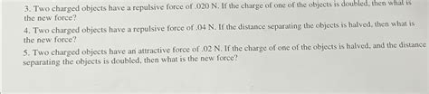 Solved Two Charged Objects Have A Repulsive Force Of 020n