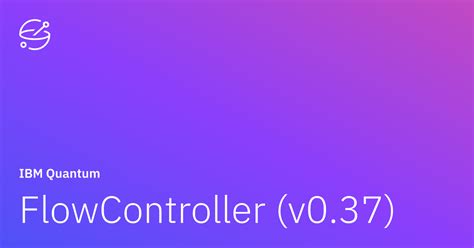 flowcontroller v0 37 ibm quantum documentation