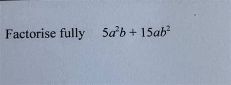 Solved Factorise Fully 5a 2b 15ab 2 [math]