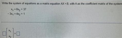[answered] write the system of equations as a matrix equation ax b with