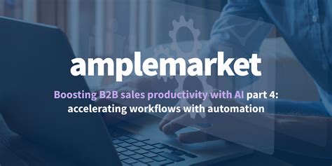 boosting b2b sales productivity with ai part 4 accelerating workflows